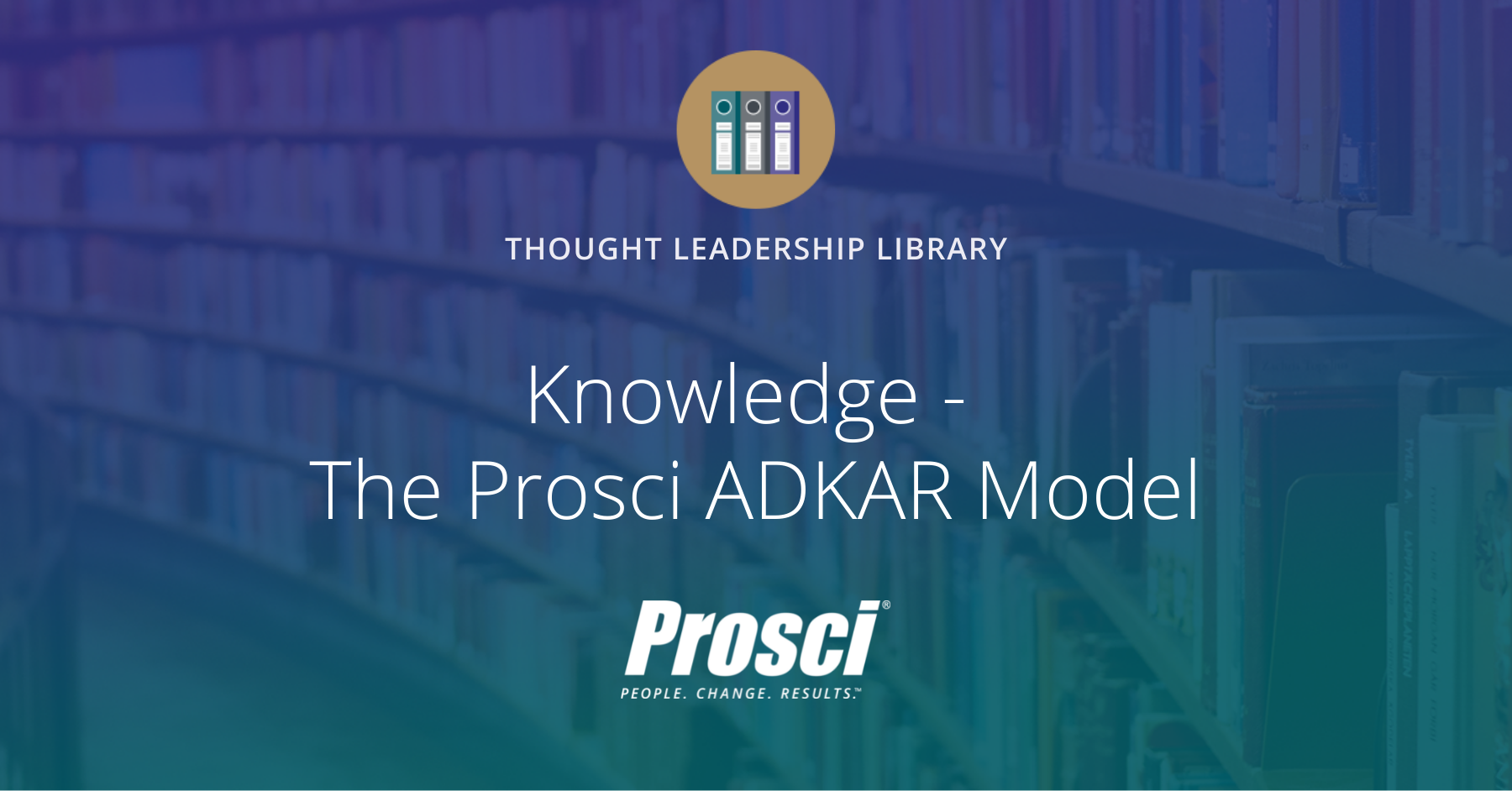 Knowledge - The Prosci ADKAR Model